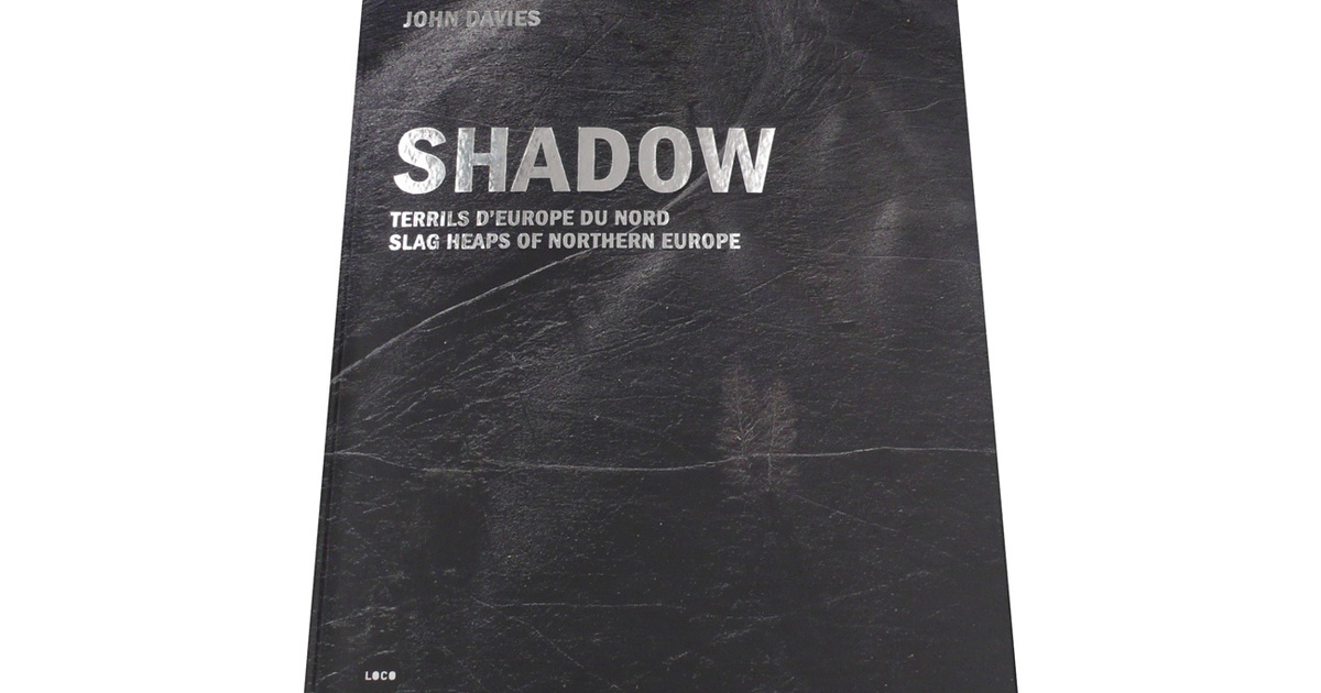 Publication: JOHN DAVIES - Shadow : terrils d'europe du nord / slag heaps of northern europe ...